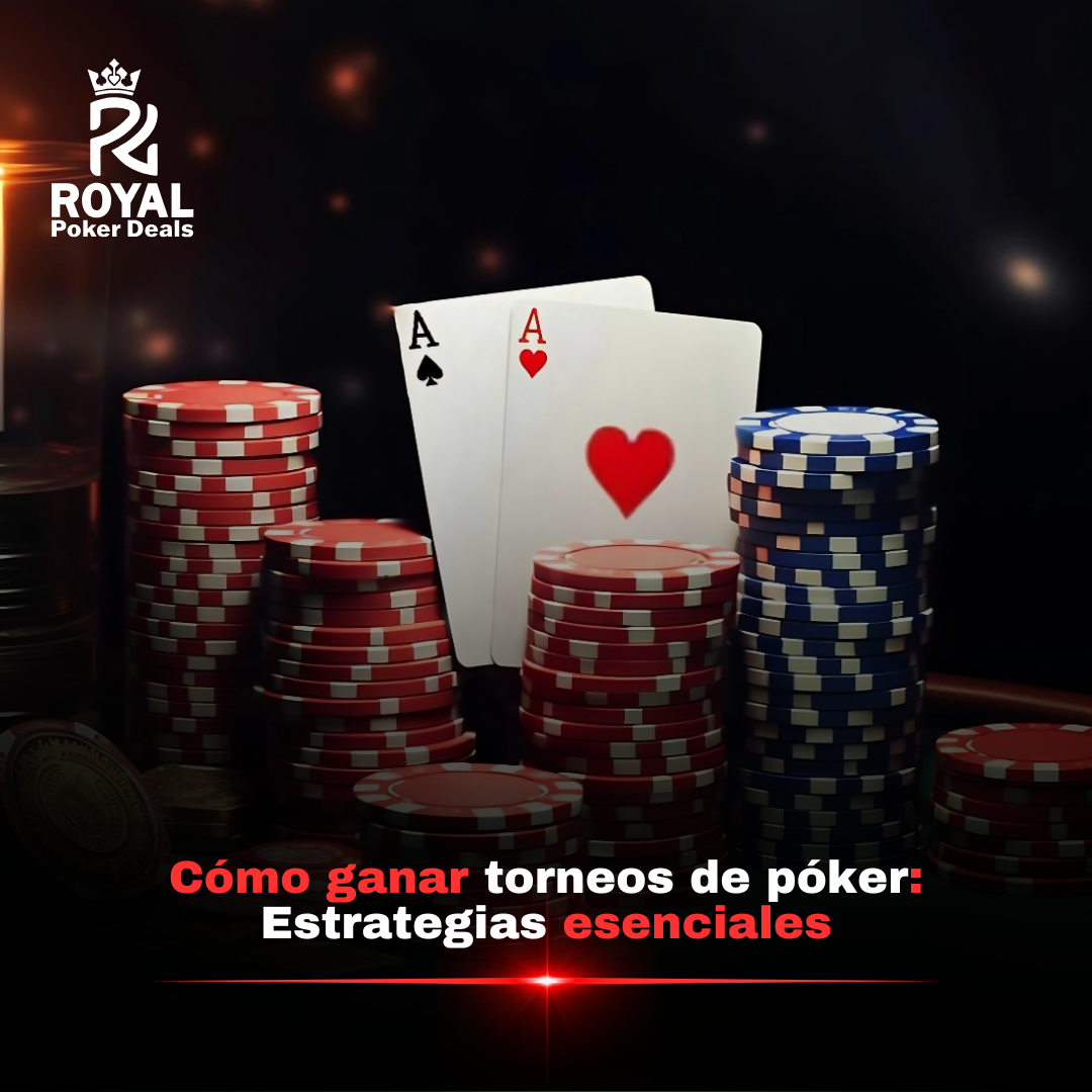 Cómo ganar torneos de póker: Estrategias esenciales - Royal Poker Deals